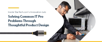 Inside StarTech.com’s Innovation Lab: Solving Common IT Pro Problems ...