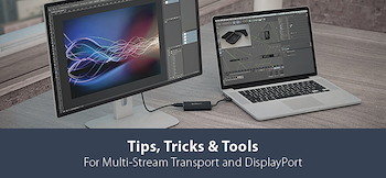 Tips, Tricks & Tools to Know for Multi-Stream Transport and DisplayPort
